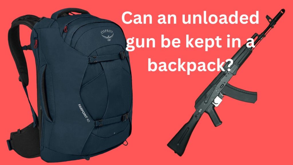 Can I Carry An Unloaded Gun In My Backpack Understanding The Legal Can I Carry An Unloaded Gun In My Backpack Understanding The Legal